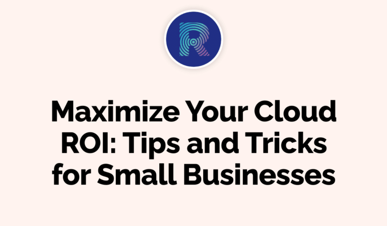 Maximize Your Cloud ROI with these Tips and Tricks - Rosh Tech