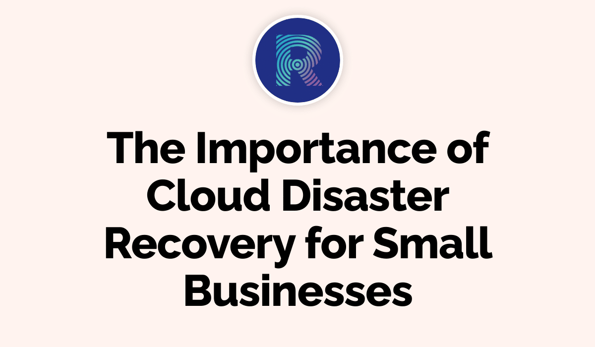 The Importance of Cloud Disaster Recovery - Rosh Tech