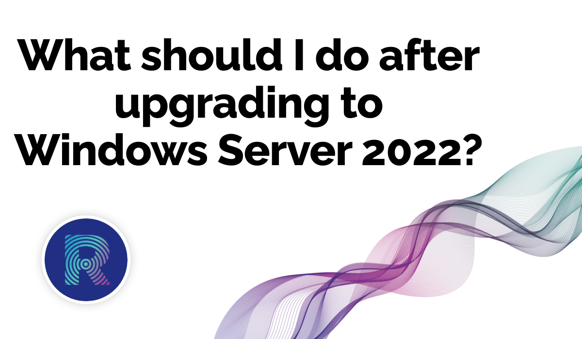 Steps to perform after upgrading to Windows 2022 - Rosh Tech